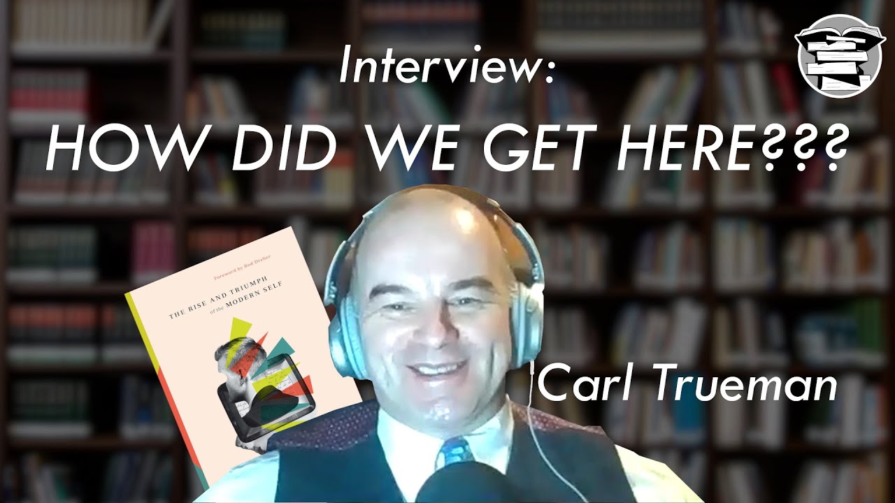 Carl Trueman on the Rise and Triumph of the Modern Self - YouTube