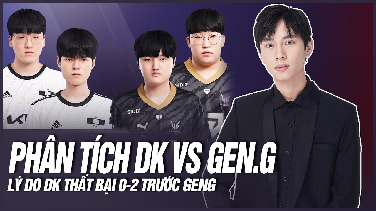 PHÂN TÍCH DK VS GENG: LÝ DO DK THẤT BẠI CHÓNG VÁNH 0-2 TRƯỚC GENG (LCK ...
