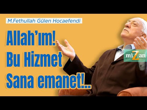 Allah’ım! Bu Hizmet Sana emanet!.. | M. Fethullah Gülen Hocaefendi