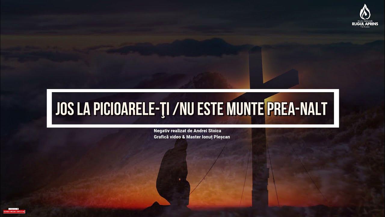 Jos la picioarele-ti/Nu este munte prea-nalt - NEGATIV - YouTube