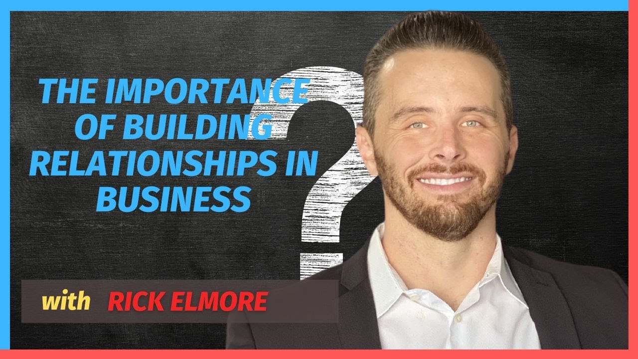 The Importance of Building Relationships in Business with Rick Elmore ...