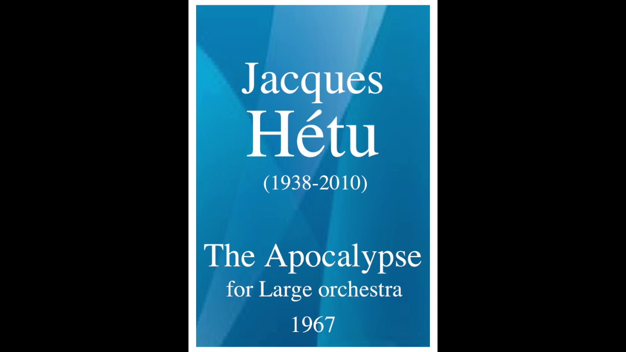 Jacques Hetu (1938-2010): "The Apocalypse" for Large orchestra (1967 ...