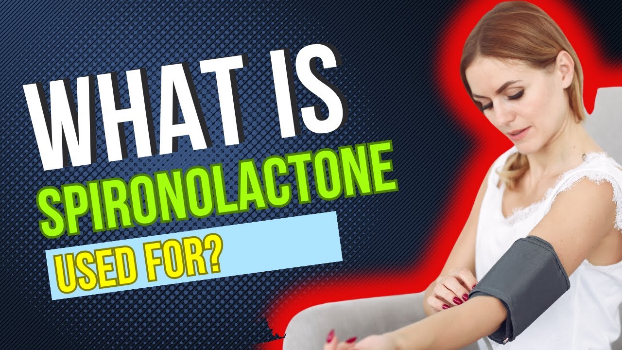 What is Spironolactone used for? Common Purposes, Potential Side ...