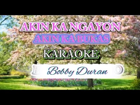 AKIN KA NGAYON AKIN KA BUKAS BY BOBBY DURAN || KARAOKE VERSION ...