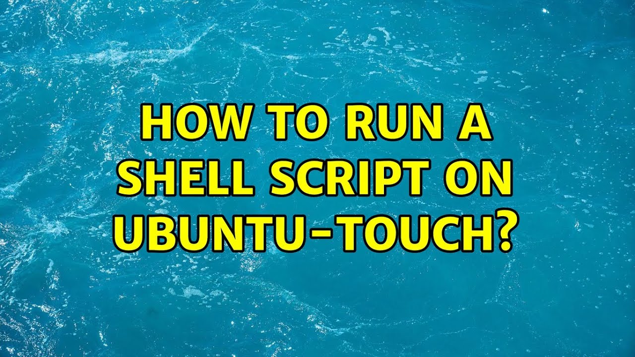 How To Run A Shell Script On Ubuntu touch 3 Solutions YouTube how-to-run-a-shell-script-on-ubuntu-touch-3-solutions-youtube