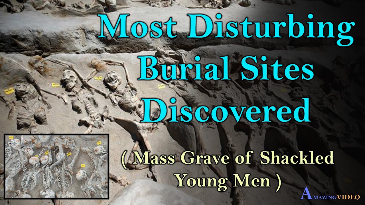 Mass Grave of Shackled Young Men | Most Disturbing Burial Sites ...