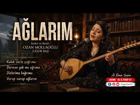 AĞLARIM | Dizlerime Bağrıma  Vurup Vurup Ağlarım | Sözler&Beste: Ozan Mollaoğlu (Uğur Baş)