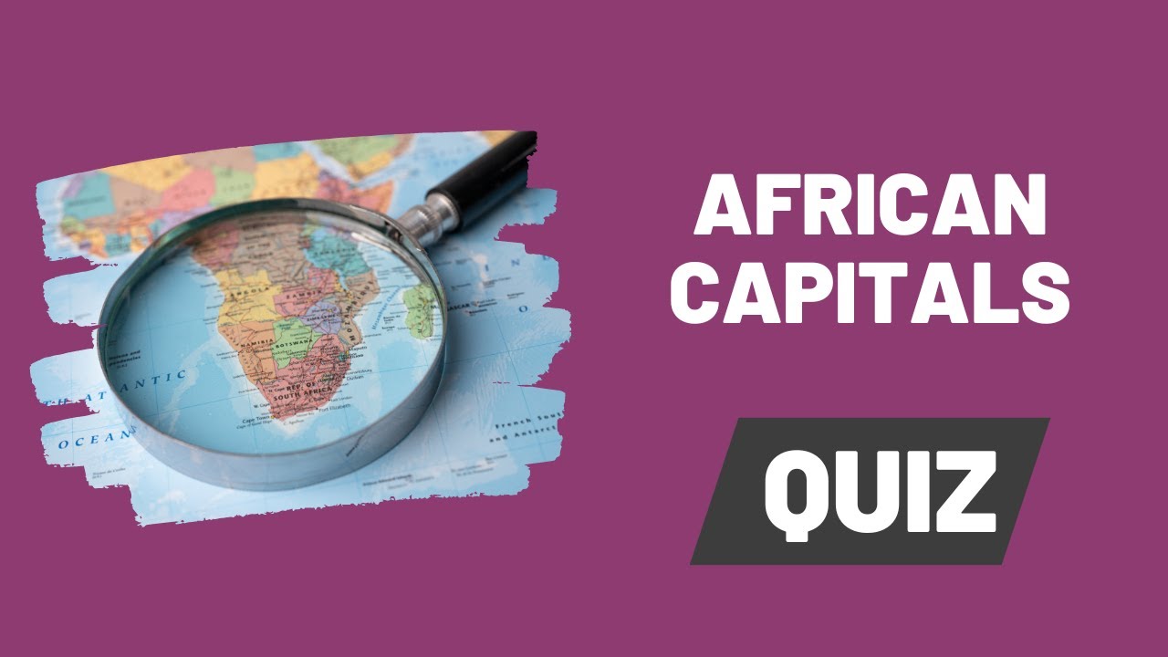 Geography Quiz: African Capitals - Can You Name These Capital Cities ...