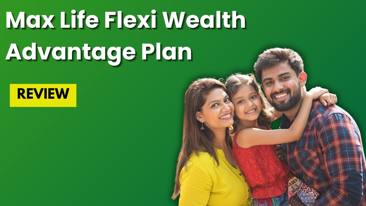 Max Life Flexi Wealth Advantage Plan: ULIP Review (2025) | Holistic ...