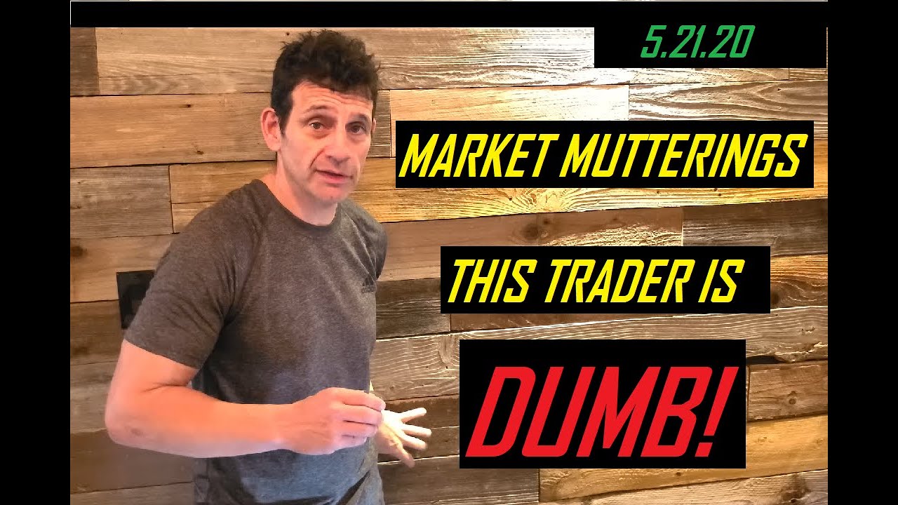 Stock Market Mutterings 5.21.20- This Trader Is Dumb - YouTube