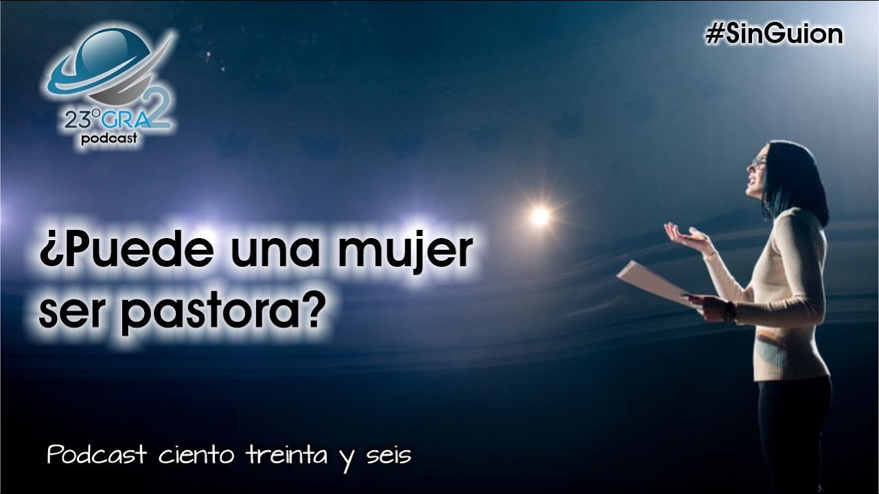 Podcast 136 - #SinGuion - ¿Puede una mujer ser Pastora? - 23gra2 - YouTube