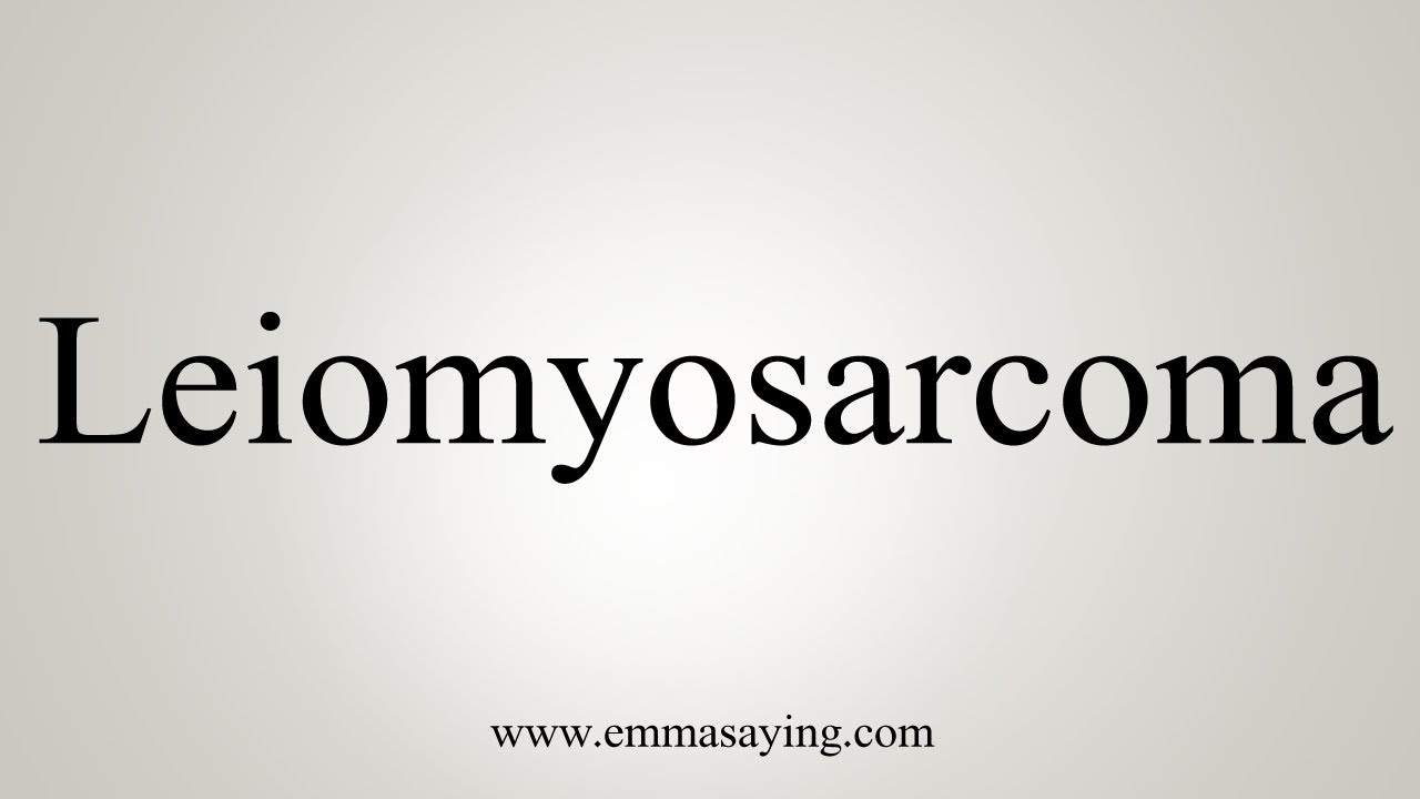 How To Say Leiomyosarcoma - YouTube