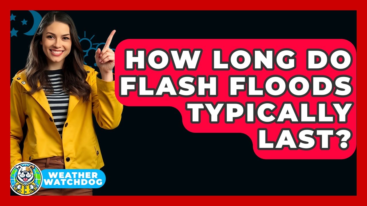 How Long Do Flash Floods Typically Last? - Weather Watchdog - YouTube