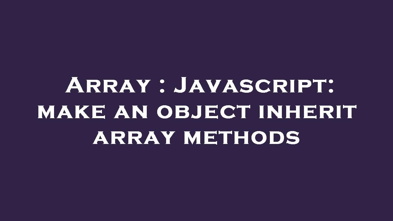 Array Javascript Make An Object Inherit Array Methods Youtube 7144