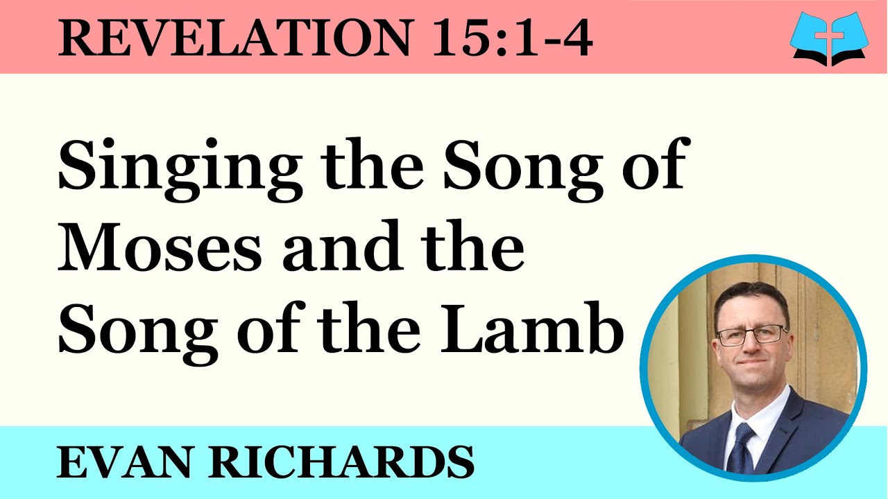 Singing the Song of Moses and the Song of the Lamb (Revelation 15:1-4 ...