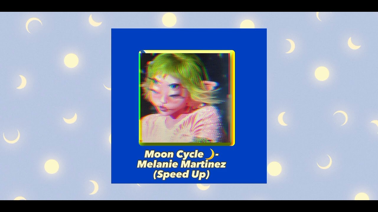 Moon Cycle-Melanie Martinez(Speed Up) - YouTube