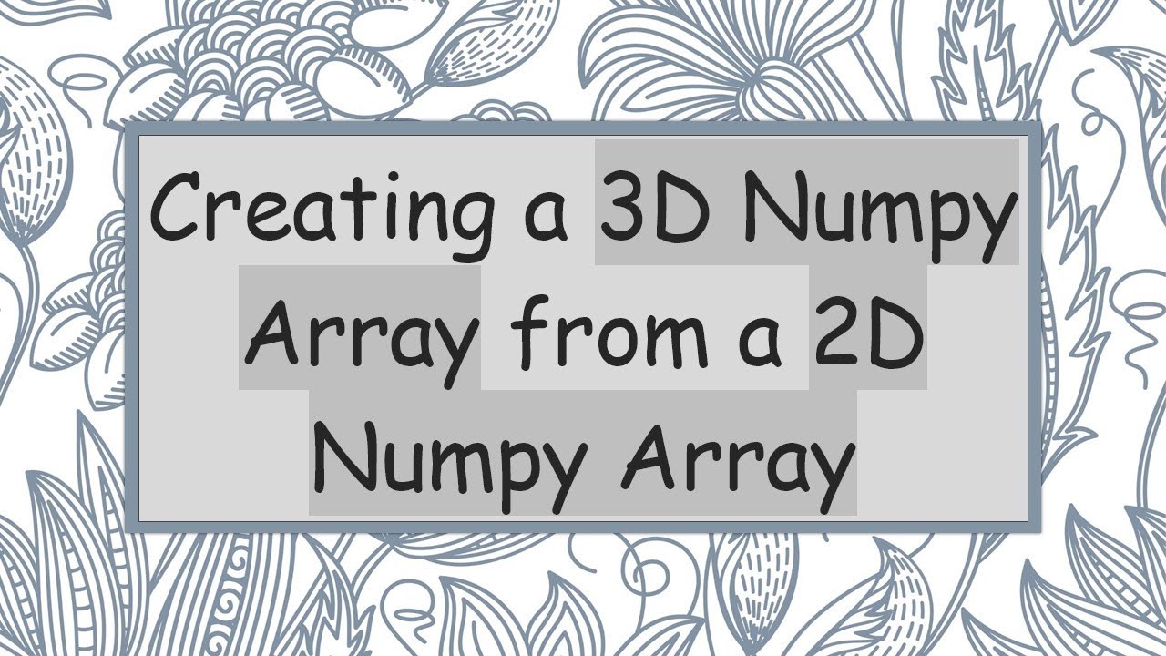 Creating A 3d Numpy Array From A 2d Numpy Array Youtube 6655