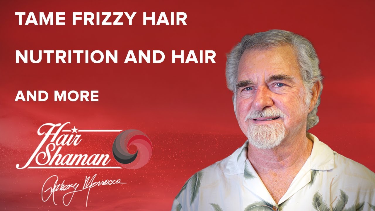 Tame Frizzy Hair, Nutrition and Hair, and More | Hair Shaman Anthony ...
