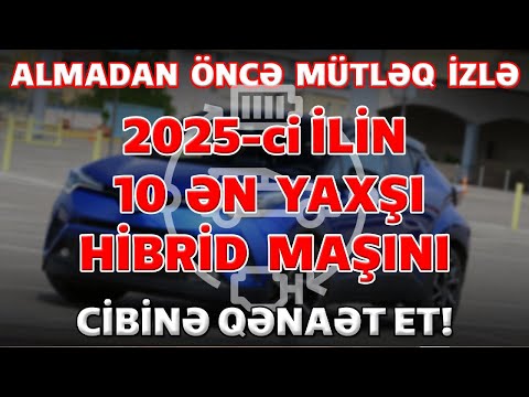 MAŞIN BAZARINDA 10 ƏN YAXŞI HİBRİD AVTOMOBİL: 2025-Cİ İLDƏ YANACAĞA QƏNAƏT ET