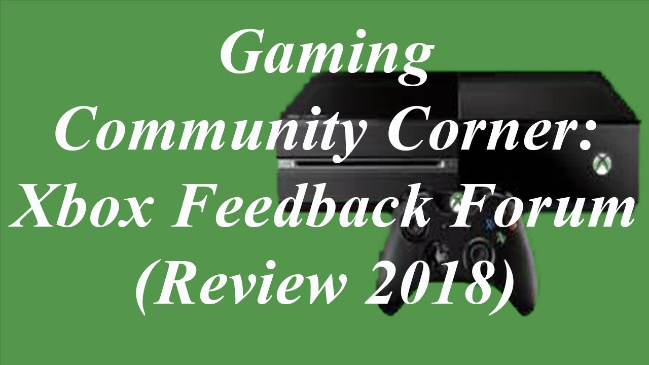 Gaming Community Corner: Xbox Feedback Forum Review (2018) - YouTube