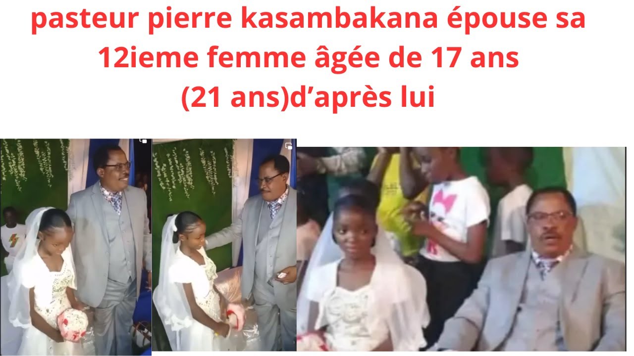 PASTEUR PIERRE KASAMBAKANA EPOUSE SA 12 ieme FEMME AGEE DE 17 ANS MAIS ...