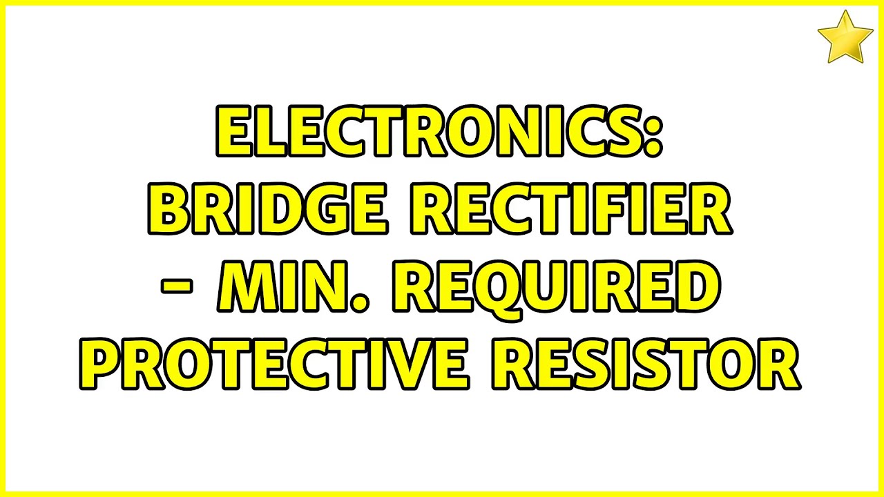 Electronics: Bridge rectifier - min. required protective resistor (2 Solutions!!) - YouTube