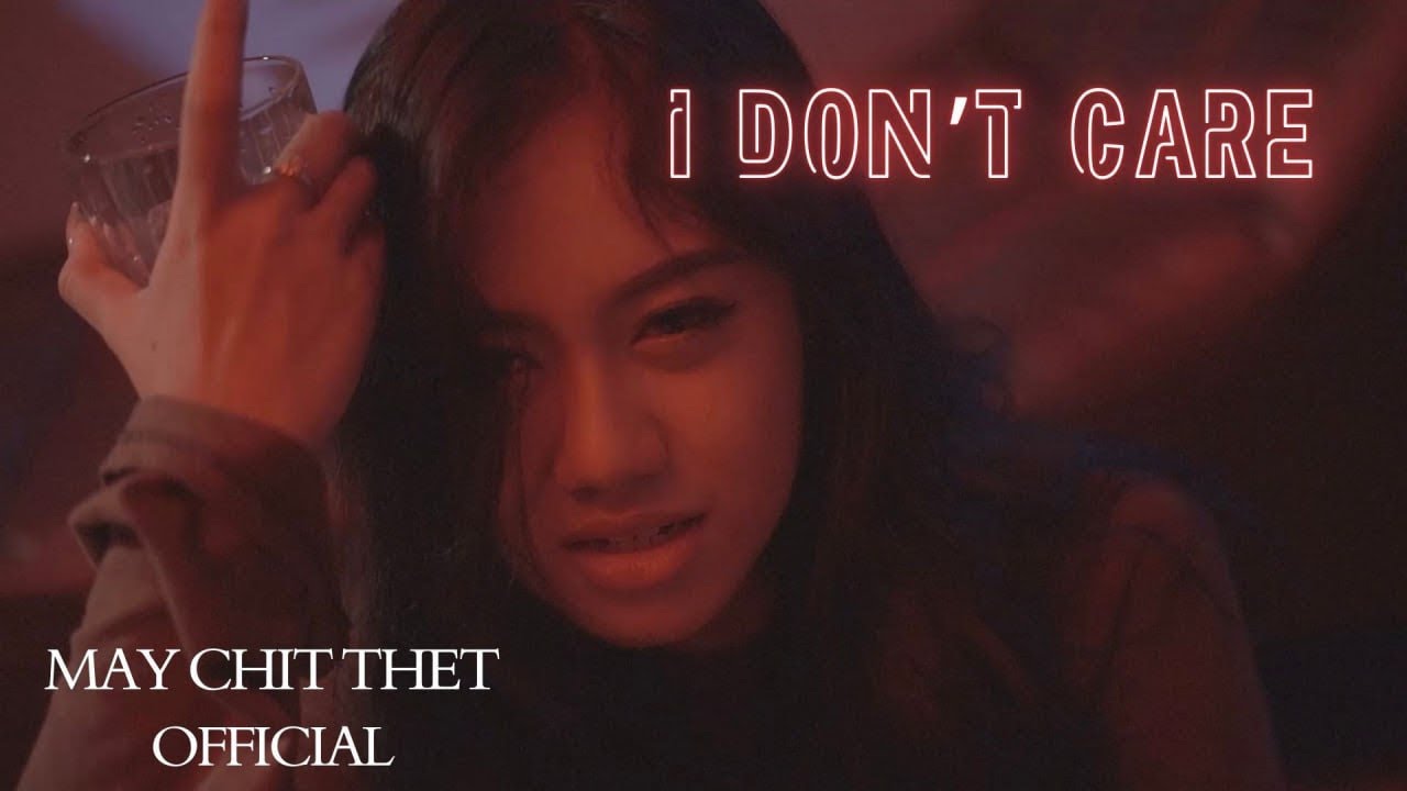 May Chit Thet - “I Don’t Care”Official Music Video #မေချစ်သက် # ...
