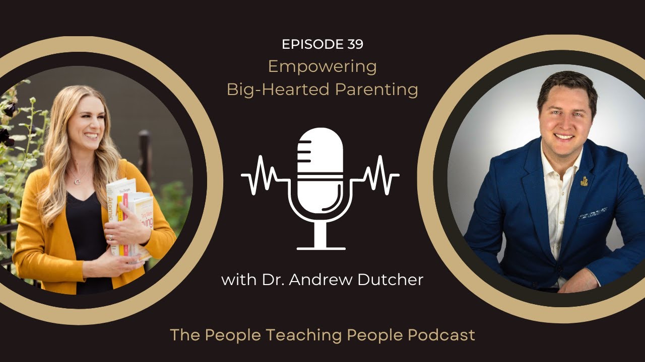 Episode 39: Empowering Big-Hearted Parenting with Dr. Andrew Dutcher ...