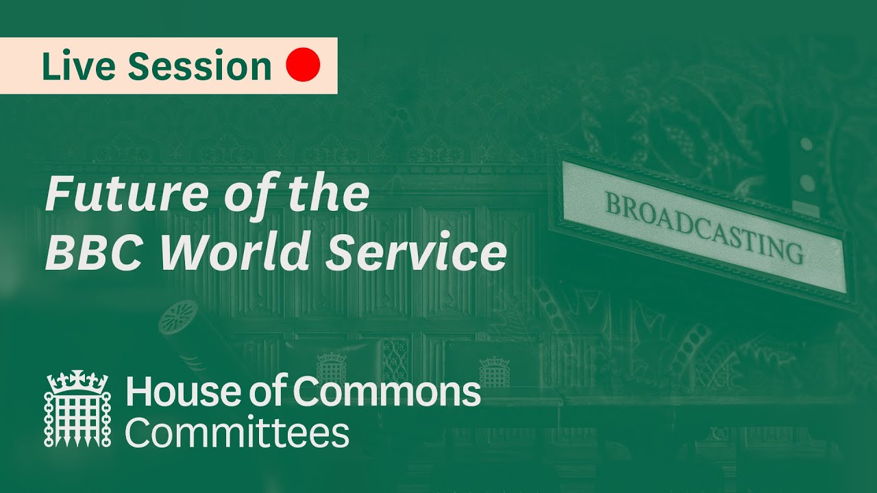 Future of the BBC World Service - House of Commons Committees - YouTube