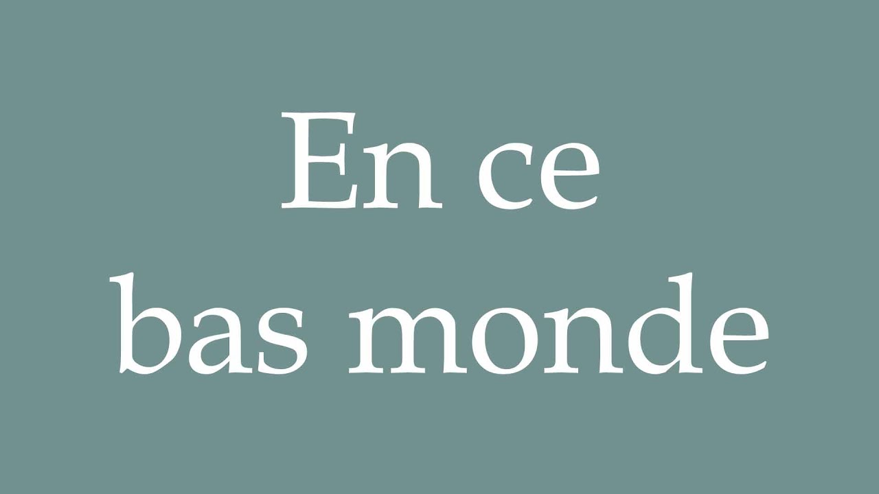 How to Pronounce ''En ce bas monde'' (Down below world) Correctly in ...