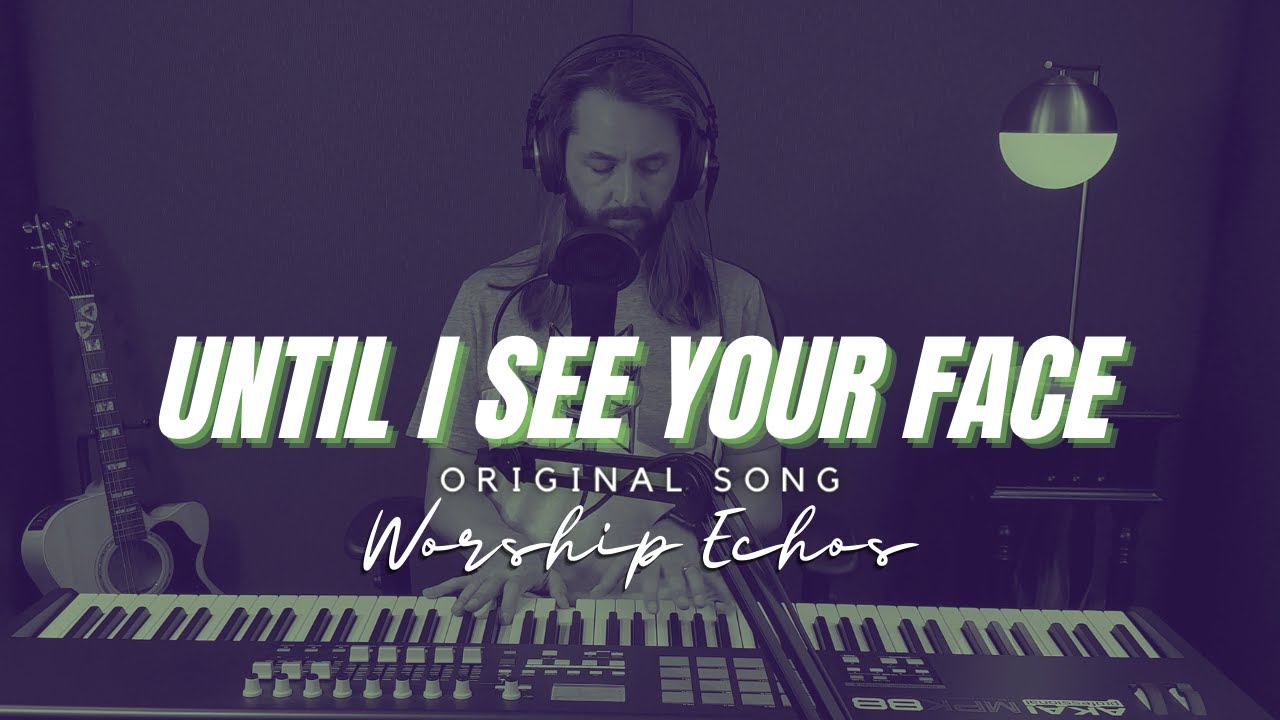 Until I See Your Face (original song) | Worship Echos - YouTube