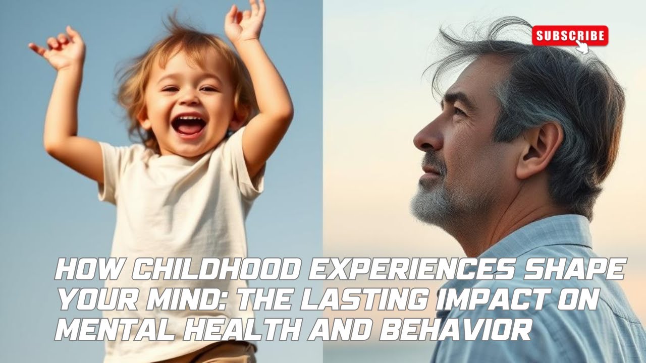 How Childhood Experiences Shape Your Mind: The Lasting Impact on Mental ...