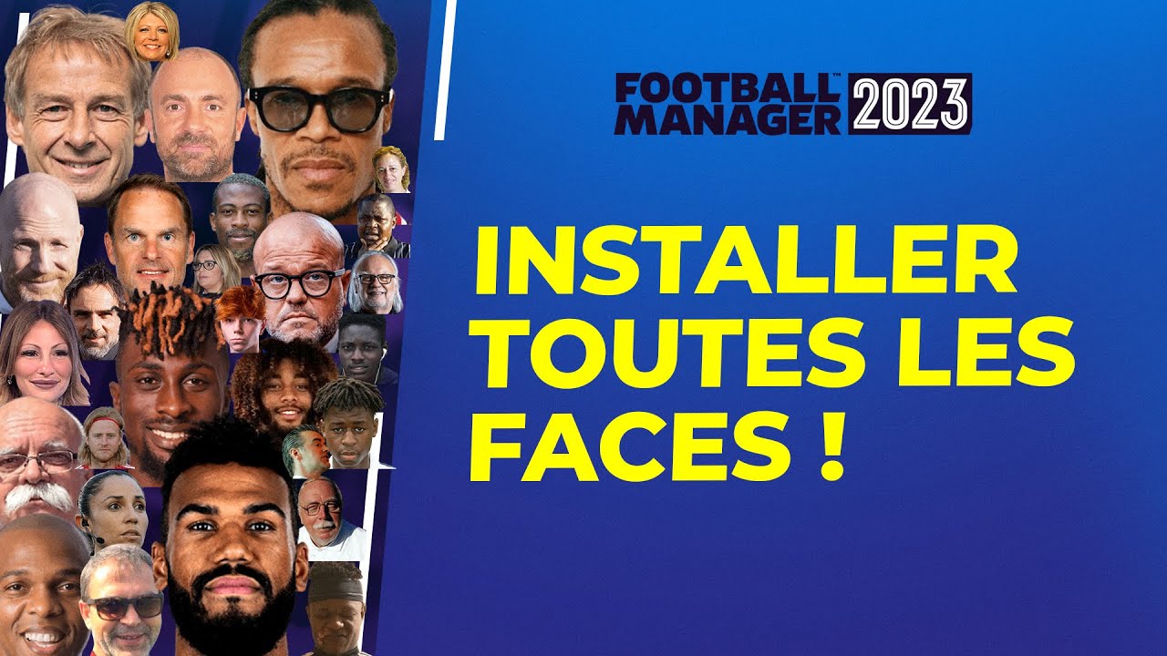 Football Manager 2023 : Comment installer RAPIDEMENT toutes les faces ...