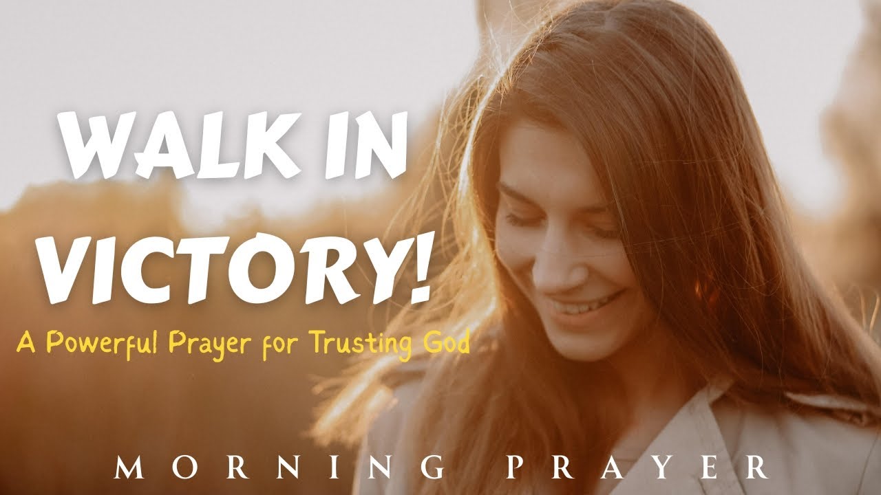 Walk in Victory! A Powerful Prayer for Trusting God | Morning Prayer ...