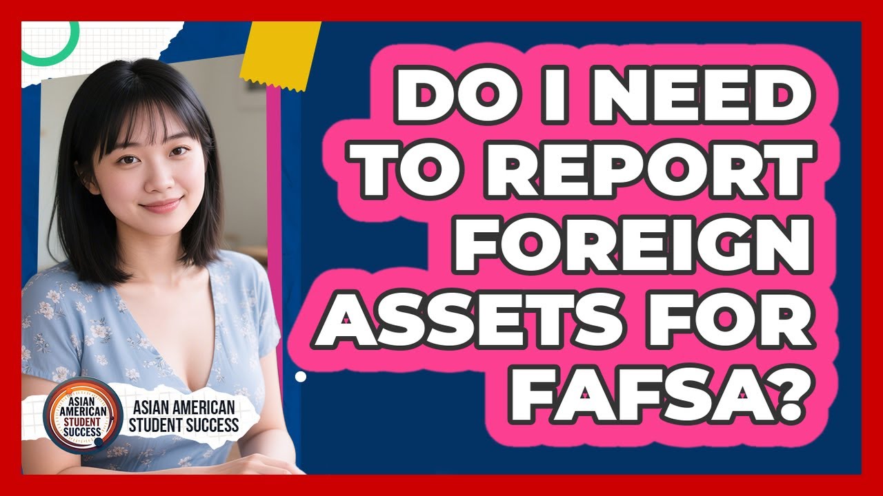 Do I Need To Report Foreign Assets For FAFSA? - Asian American Student ...