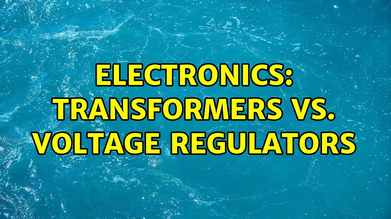 Electronics: Transformers vs. voltage regulators (5 Solutions!!) - YouTube
