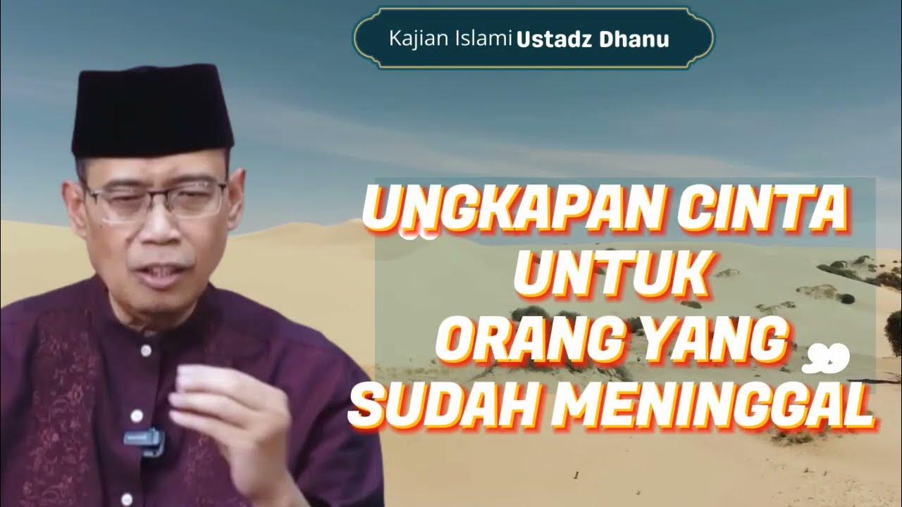 UNGKAPAN CINTA UNTUK ORANG YANG SUDAH MENINGGAL - KAJIAN ISLAMI - USTADZ DHANU - YouTube