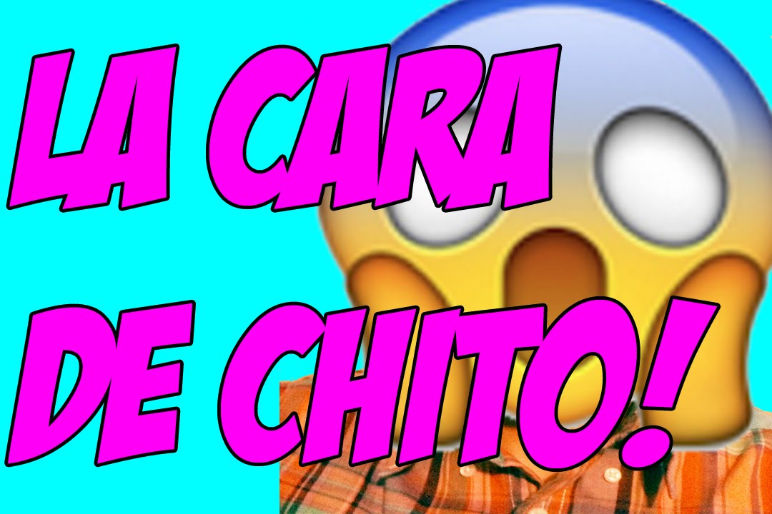 ¿LA CARA DE CHITO? - YouTube