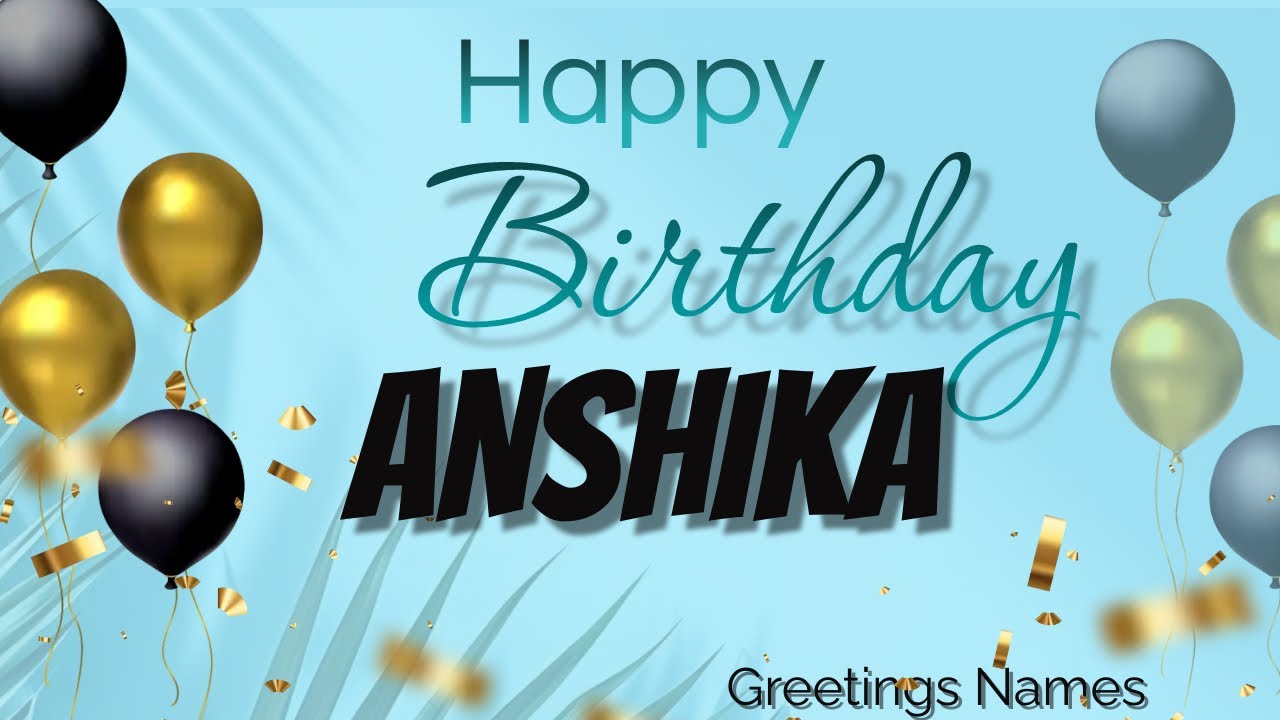 ANSHIKA Birthday Song – Happy Birthday Anshika - YouTube