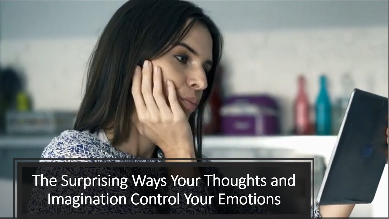 The Surprising Ways Your Thoughts and Imagination Control Your Emotions ...