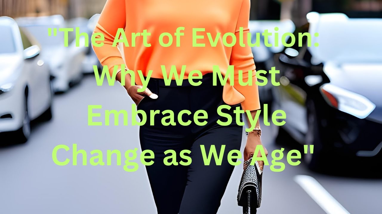 The Art of Evolution Why:We Must Embrace Style Change as We Age# ...