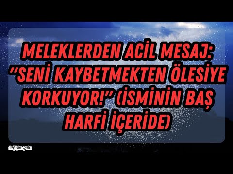 Meleklerden Acil Mesaj: Seni Kaybetmekten Ölesiye Korkuyor! (İsminin Baş Harfi İçeride)