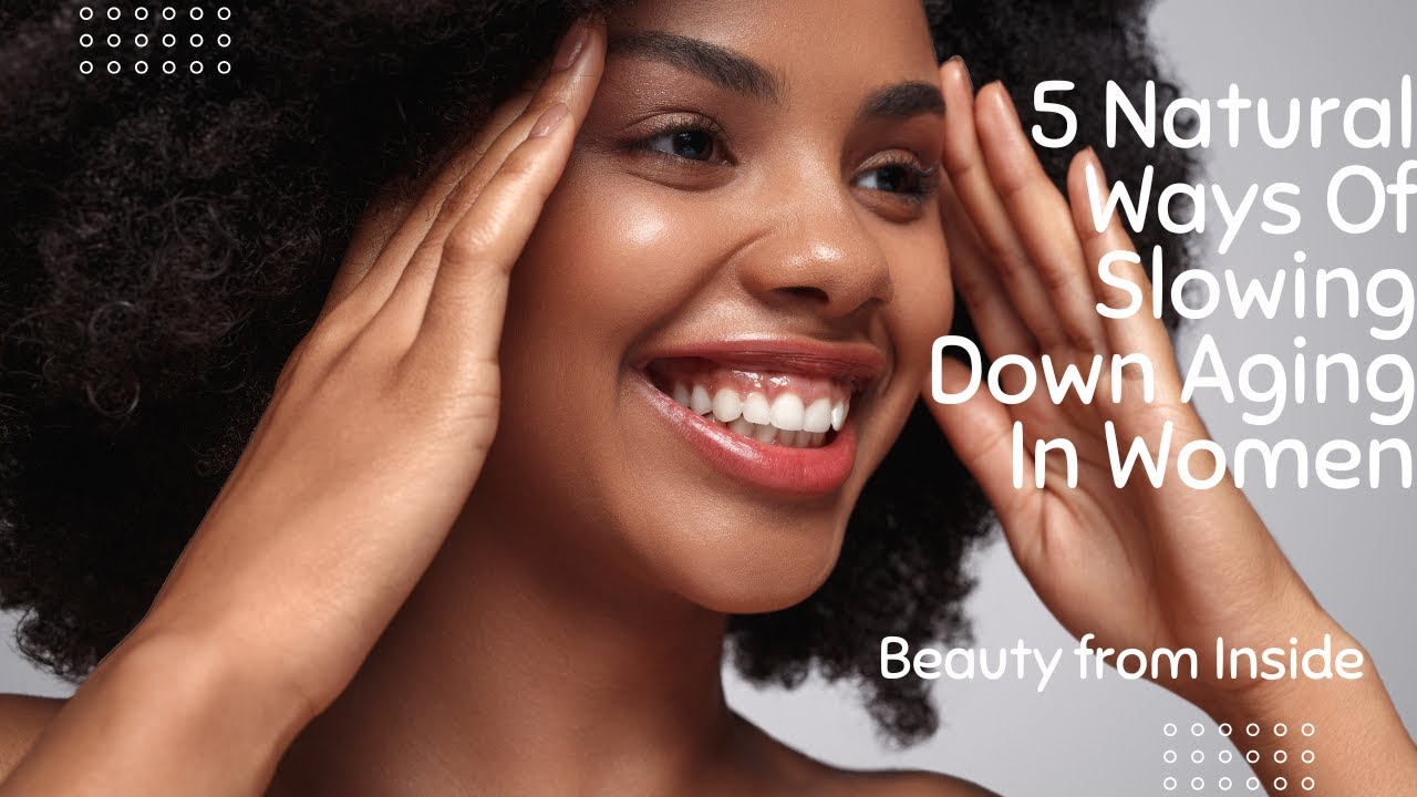 5 Natural Ways Of Slowing Down Aging In Women - Beauty From Inside ...