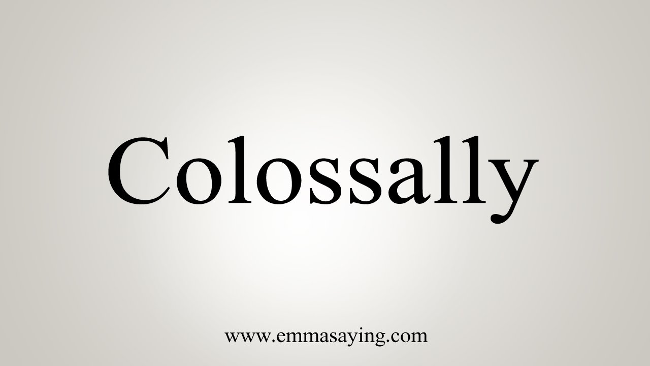 How To Say Colossally - YouTube