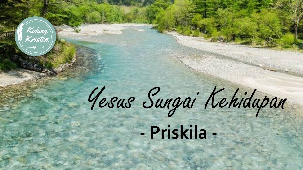 (+Lirik) Yesus Sungai Kehidupan - Priskila - Lagu Rohani Kristen ...