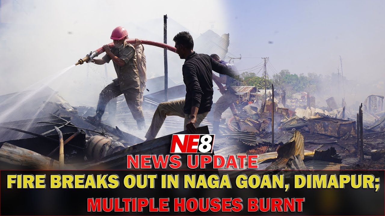 FIRE BREAKS OUT IN NAGA GOAN, DIMAPUR; MULTIPLE HOUSES BURNT - YouTube