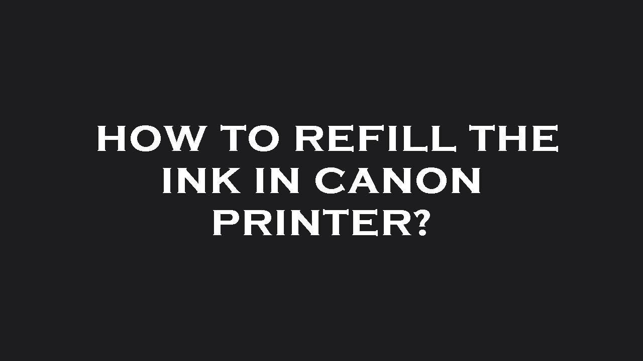 How to refill the ink in canon printer? - YouTube