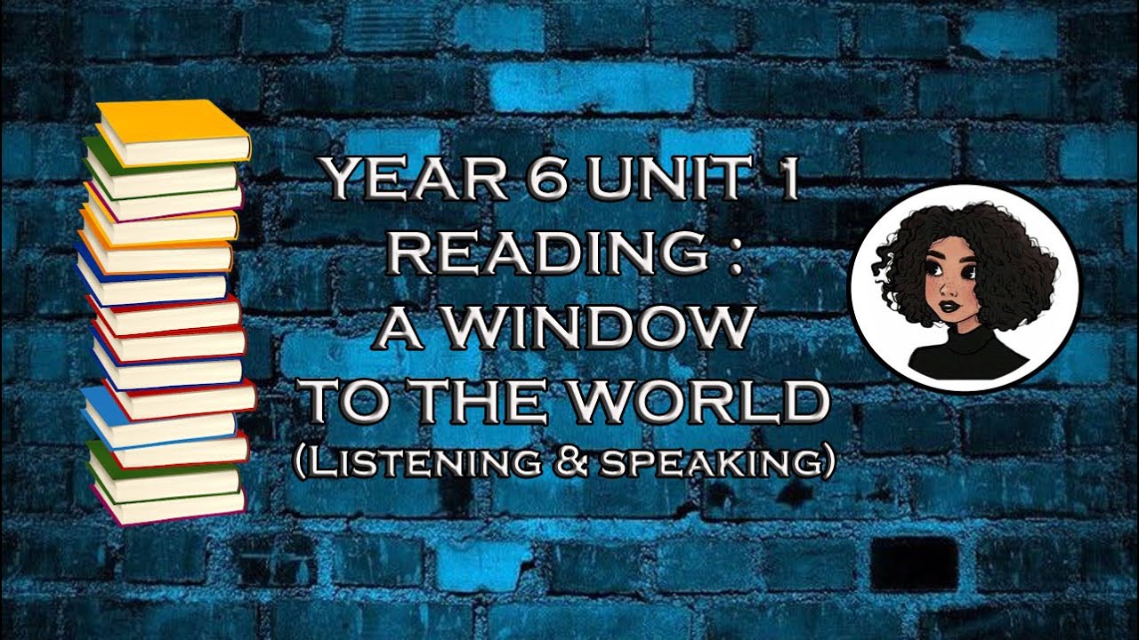 YEAR 6 UNIT 1 - READING: A WINDOW TO THE WORLD (Listening and Speaking ...