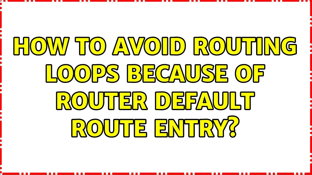 How to avoid routing loops because of router default route entry? (2 ...