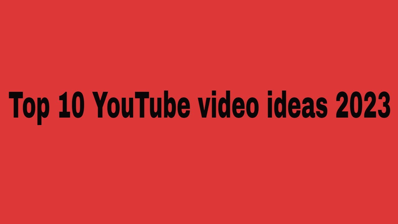 Top 10 YouTube video ideas 2023 - YouTube